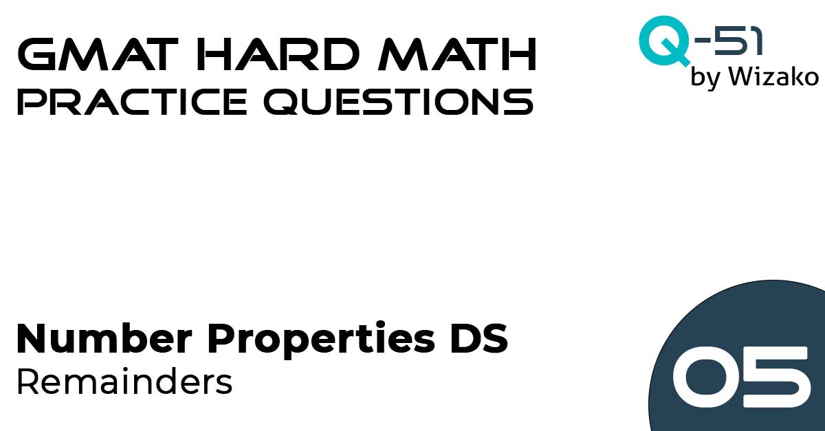 Q5 GMAT Hard Math Question Arithmetic Data Sufficiency Number Q5 GMAT Hard Math Question Arithmetic Data Sufficiency Number