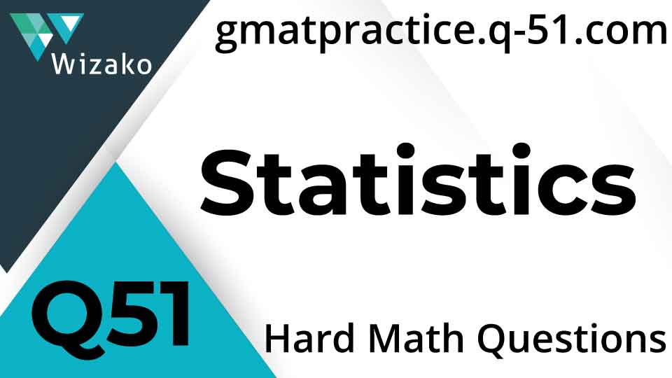 5 GMAT Statistics Hard Math Questions 700 800 Level GMAT Practice 5 GMAT Statistics Hard Math Questions 700 800 Level GMAT Practice